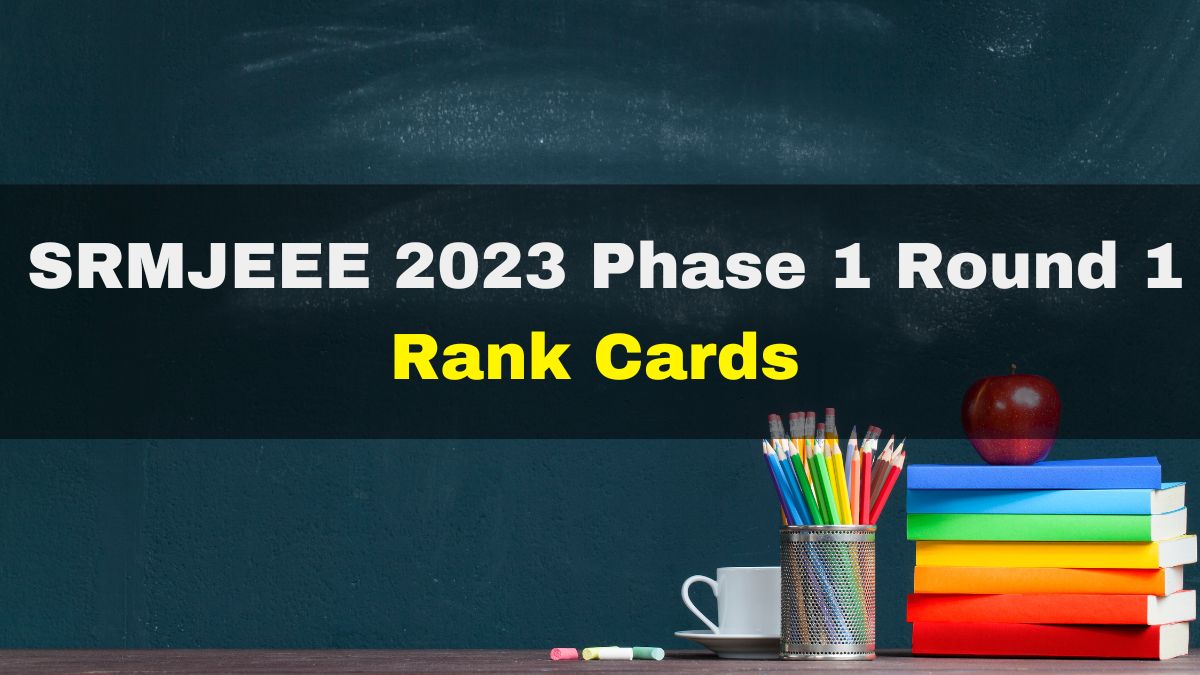 SRMJEEE 2023 Phase 1 Round 1 Rank Cards Released at srmist.edu.in; Here ...