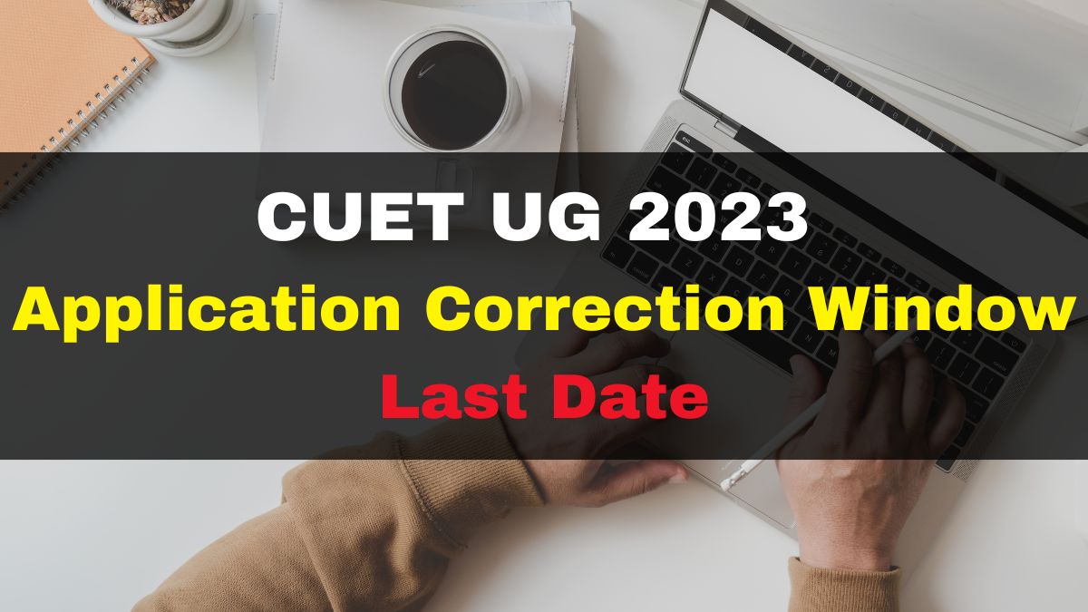 CUET UG 2023 Application Correction Process Last Date Today At cuet.samarth.ac.in; Check Details