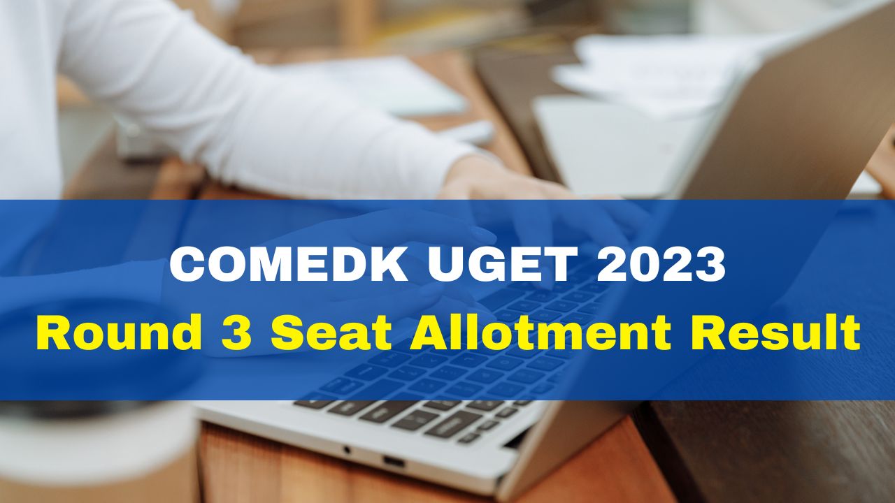 COMEDK UGET 2023: Round 3 Seat Allotment Result Released For ... COMEDK UGET 2023: Round 3 Seat Allotment Result Released For ...