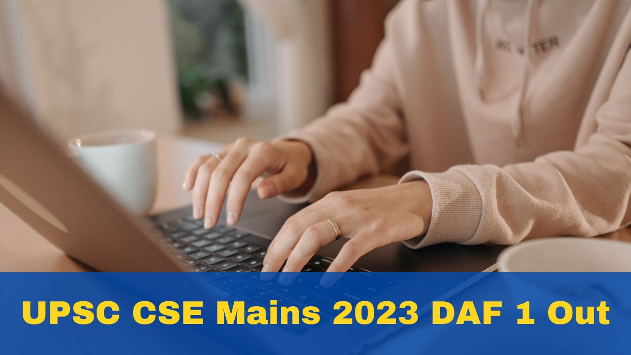 UPSC CSE Mains 2023 DAF 1 Out, July 19 Last Date To Fill Form; Read ...