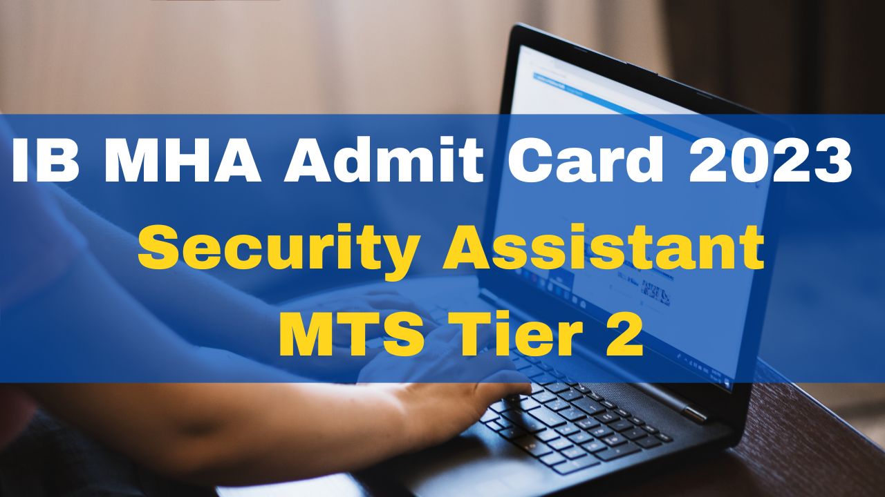 IB MHA Admit Card 2023 For Security Assistant, MTS Tier 2 Released At ... IB MHA Admit Card 2023 For Security Assistant, MTS Tier 2 Released At ...