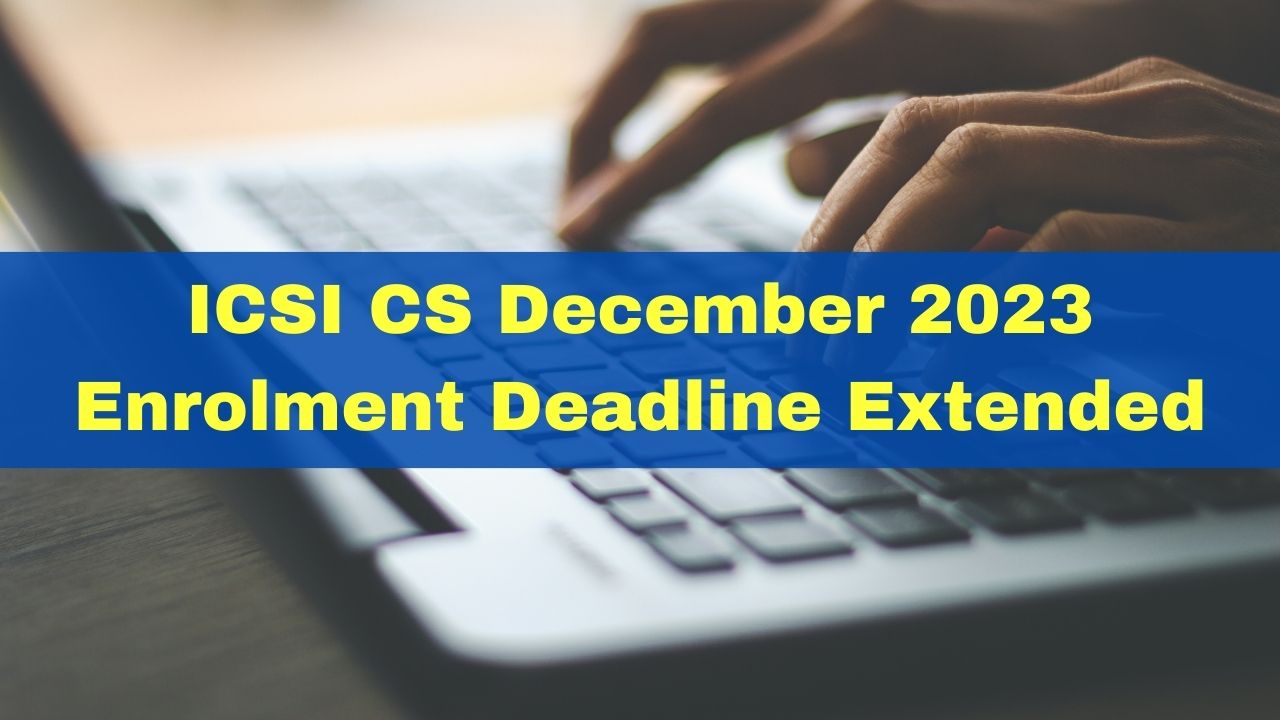 ICSI CS December 2023 Enrolment Window With Late Fee Deadline Extended Till Tomorrow; Check ...