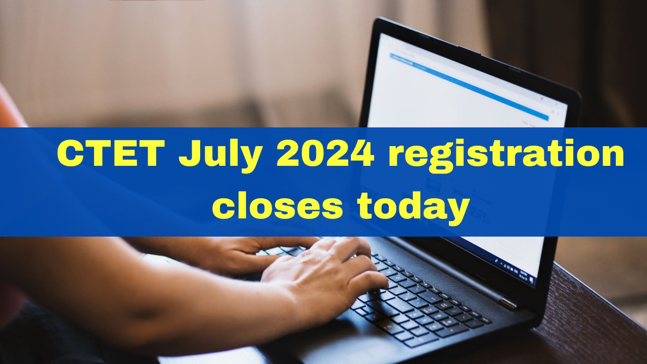 CTET July 2024 Registration Process Ends Today; Check Fees Structure Here