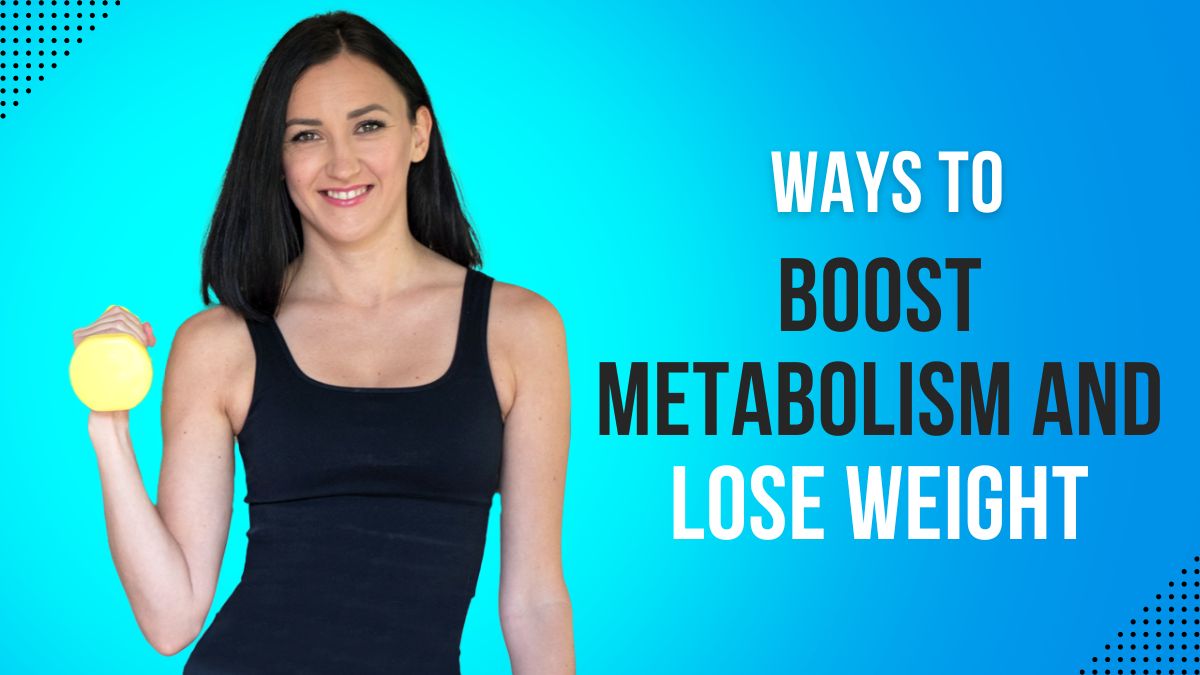 5 Easy Ways To Boost Your Metabolism And Lose Weight Quickly In Summers