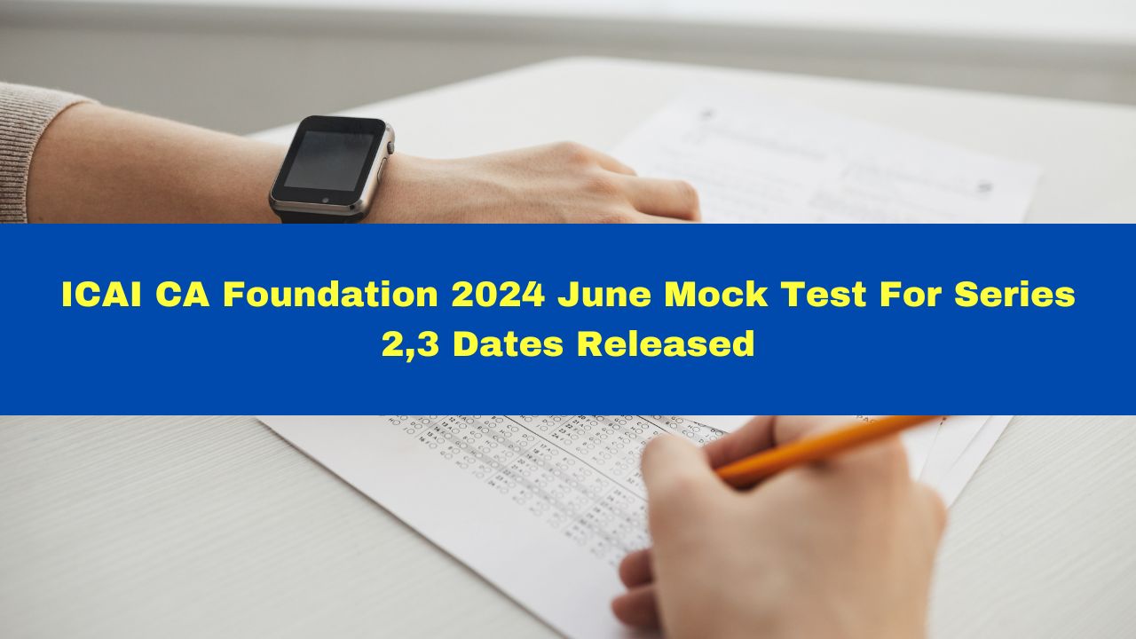 ICAI CA Foundation 2024 June Mock Test For Series 2,3 Dates Released ... ICAI CA Foundation 2024 June Mock Test For Series 2,3 Dates Released ...