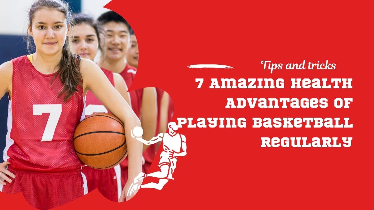 7 Amazing Health Advantages Of Playing Basketball Regularly