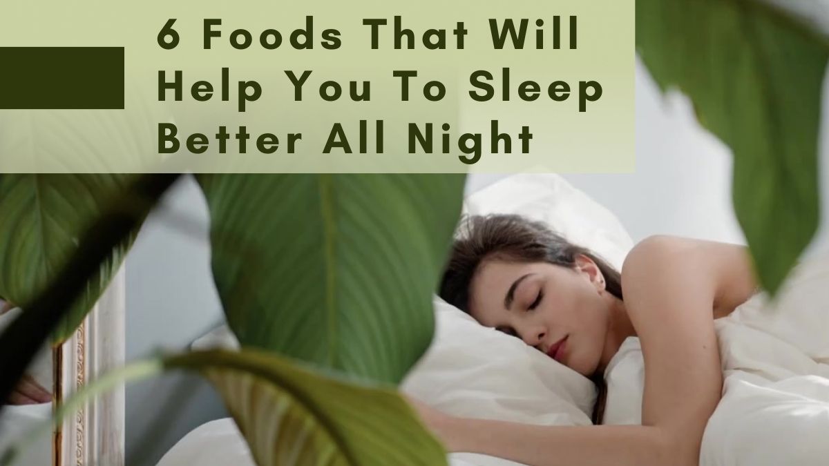 6 Foods That Will Help You To Sleep Better All Night