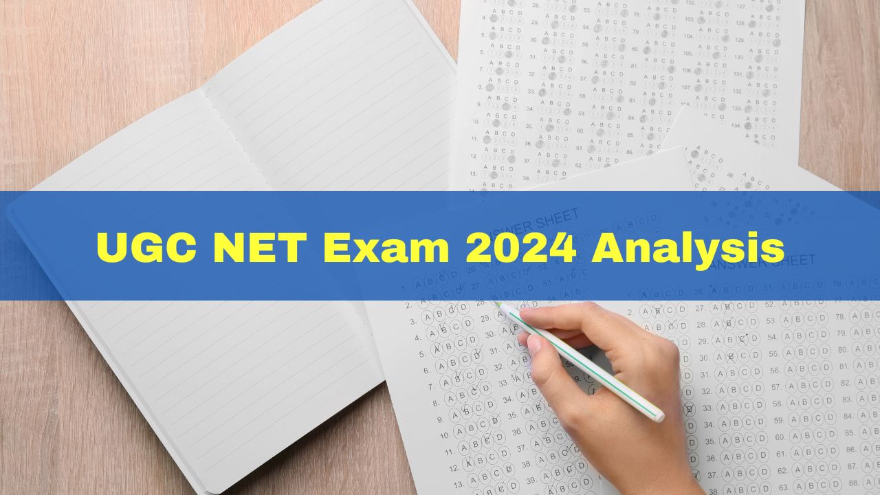 UGC NET Exam 2024 Analysis: Check Subject Wise Shift 1 Paper Difficulty Level