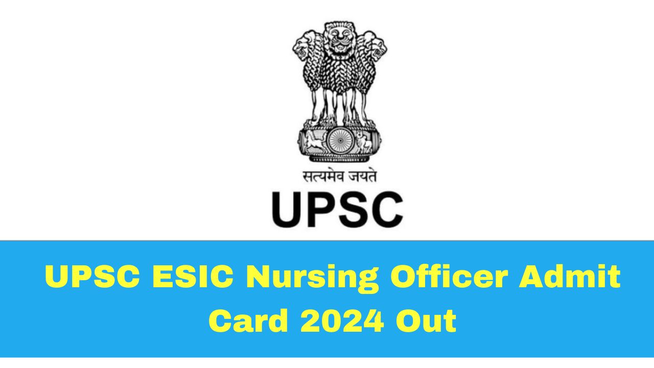 UPSC ESIC Nursing Officer Admit Card 2024 Released; At upsc.gov.in ...