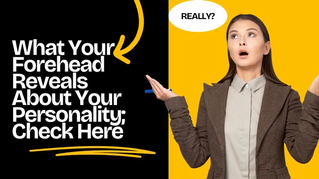 What Your Forehead Reveals About Your Personality; Check Here