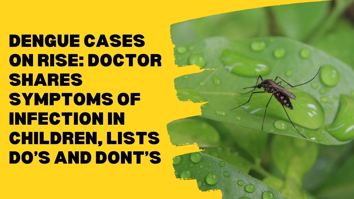 Dengue Cases On Rise: Doctor Shares Symptoms Of Infection In Children ...