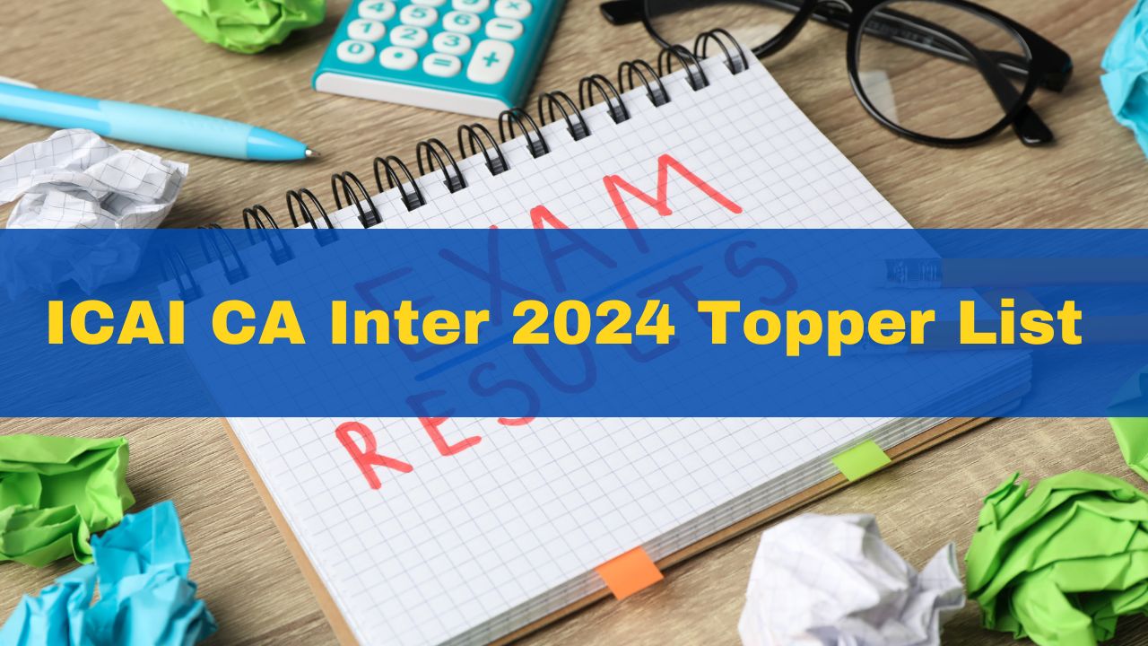 ICAI CA Inter 2024 Topper List Out: Check CA Inter May Exam Topper Name ...