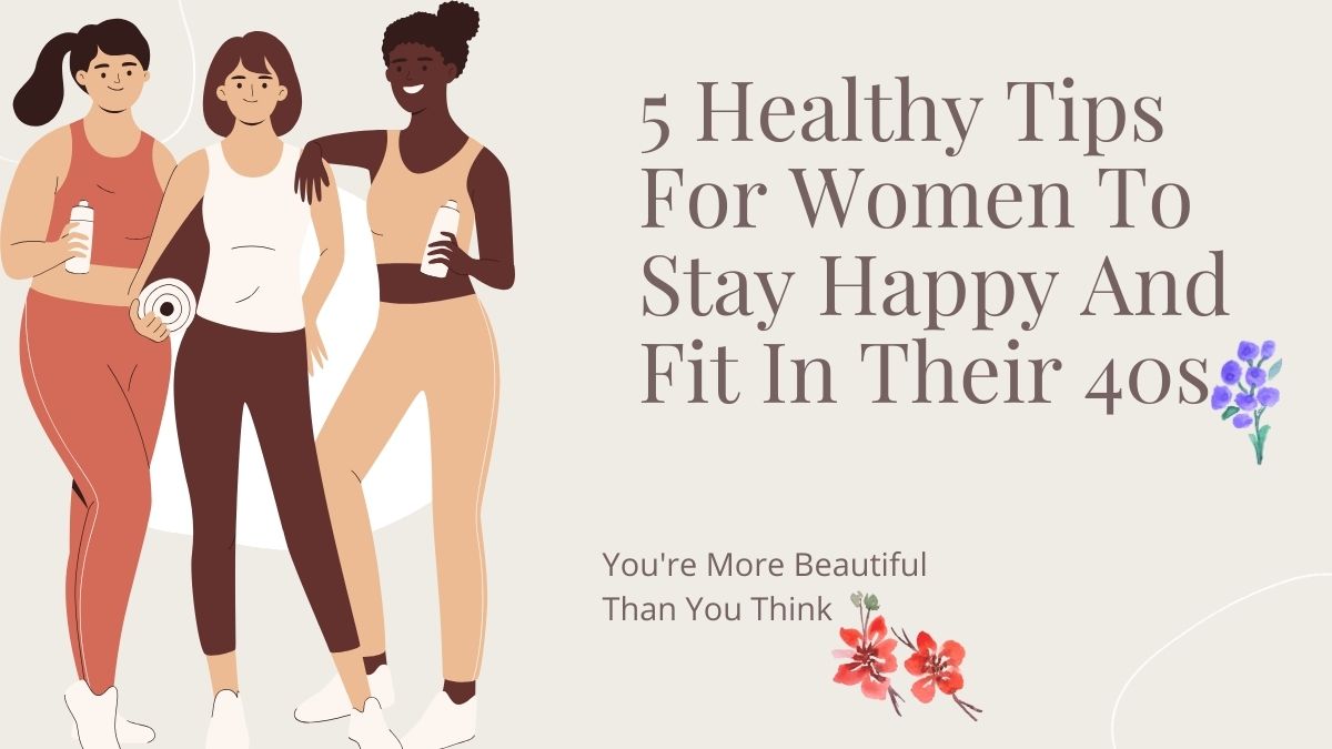 5 Healthy Tips For Women To Stay Happy And Fit In Their 40s