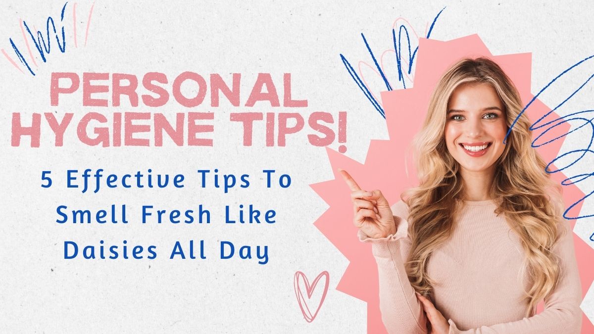 Personal Hygiene Tips: 5 Effective Tips To Smell Fresh Like Daisies All Day