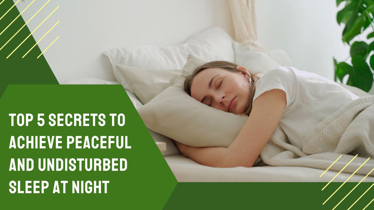 Top 5 Secrets To Achieve Peaceful And Undisturbed Sleep At Night