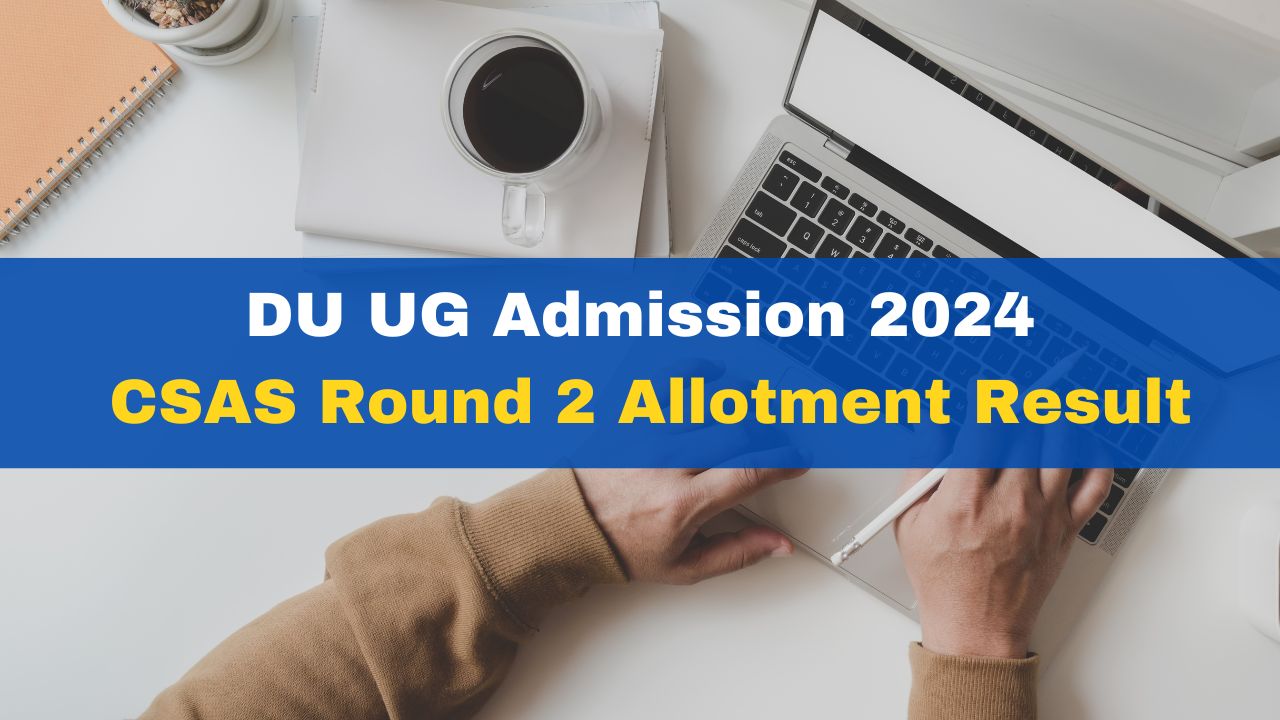 DU UG Admission 2024: Delhi University CSAS Round 2 Allotment Result To ...