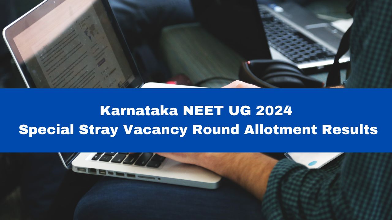Karnataka NEET UG 2024: Special Stray Vacancy Round Allotment Results ... Karnataka NEET UG 2024: Special Stray Vacancy Round Allotment Results ...