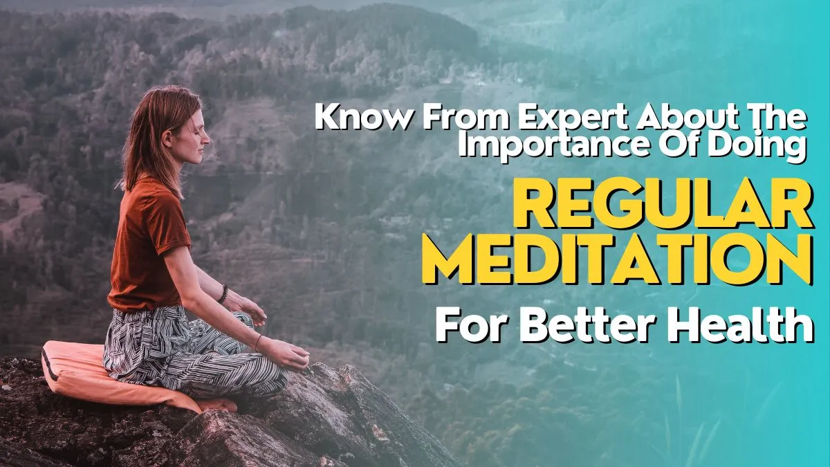 Know From Expert About The Importance Of Doing Regular Meditation For ...