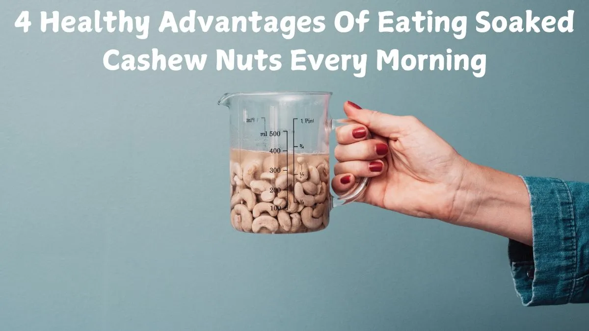 4 Healthy Advantages Of Eating Soaked Cashew Nuts Every Morning