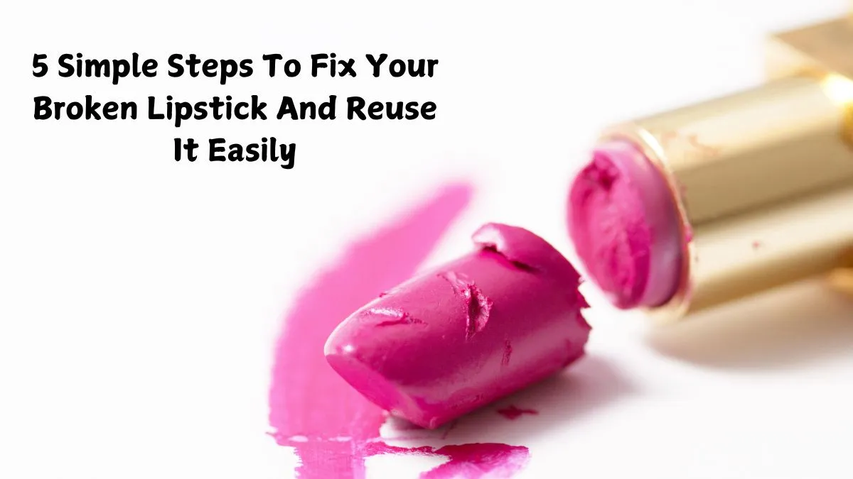 5 Simple Steps To Fix Your Broken Lipstick And Reuse It Easily