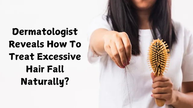 Dermatologist Reveals How To Treat Excessive Hair Fall Naturally?