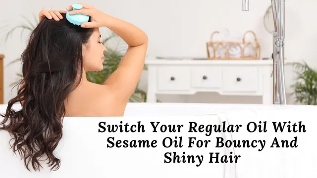 Switch Your Regular Oil With Sesame Oil For Bouncy And Shiny Hair