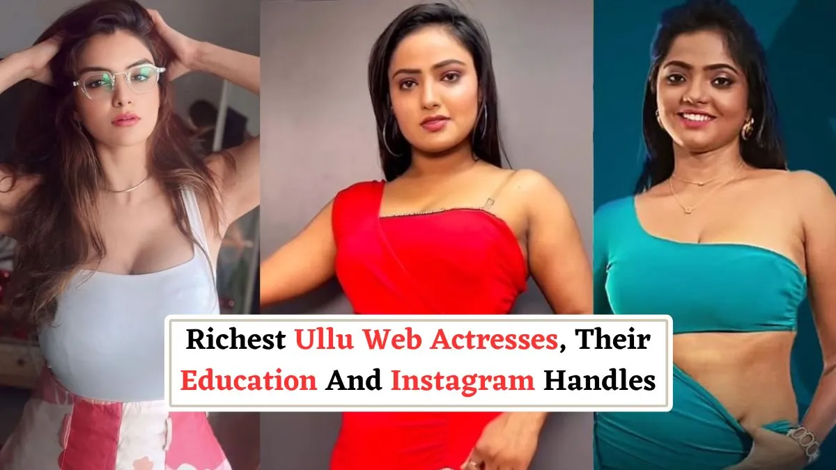 List Of Top 10 Popular Richest Ullu Web Series Actresses: Their Net Worth And Education