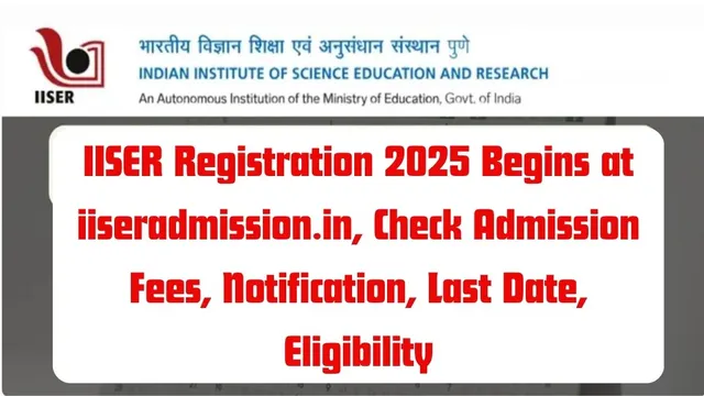 IISER 2025 Registration Started: Check Last Date, Admission Fees At iiseradmission.in, Here's ...