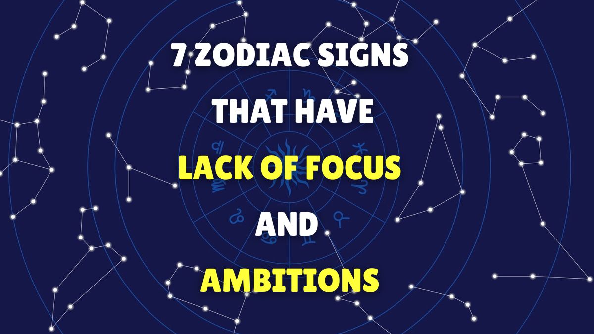 Top 7 Careless Zodiac Signs Who Lack Focus And Ambition In Their Lives