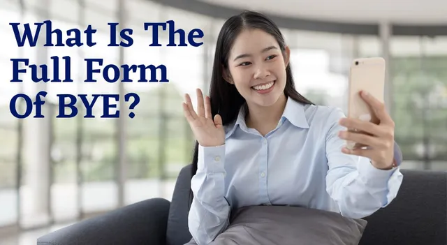 What Is The Full Form Of BYE? Know Its Meaning, Significance, History ...