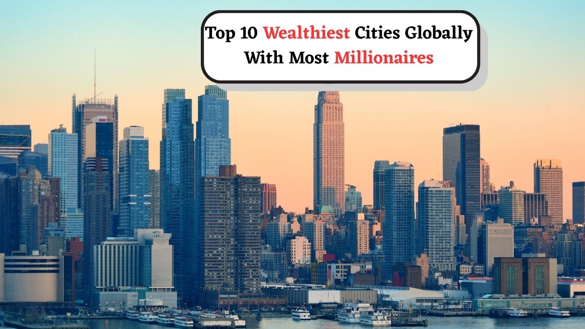 Top 10 Wealthiest Cities Globally With Most Millionaires In 2025: Find ...