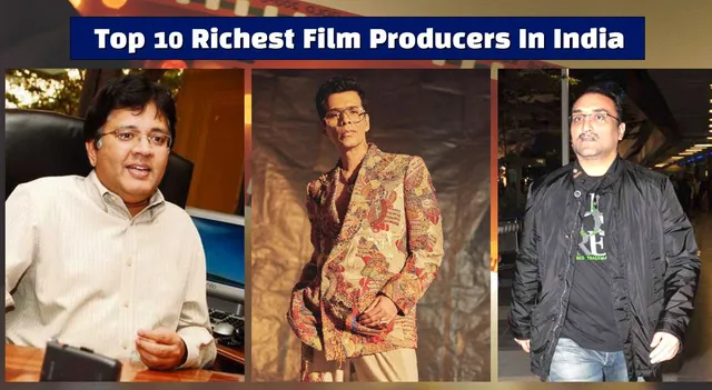 Top 10 Richest Film Producers In India And Their Net Worth: Not Karan ...