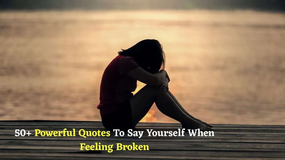 50+ Powerful Quotes To Say Yourself When Feeling Broken