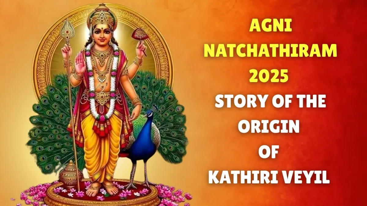 Agni Natchathiram 2025: What Is The Legend Behind The Origin Of Kathiri ...