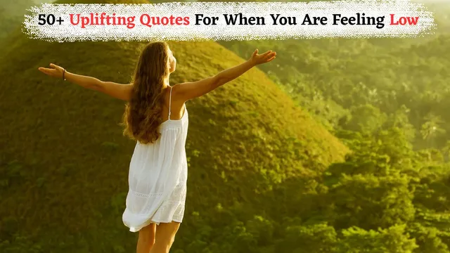 50+ Uplifting Quotes To Read When You Are Feeling Low