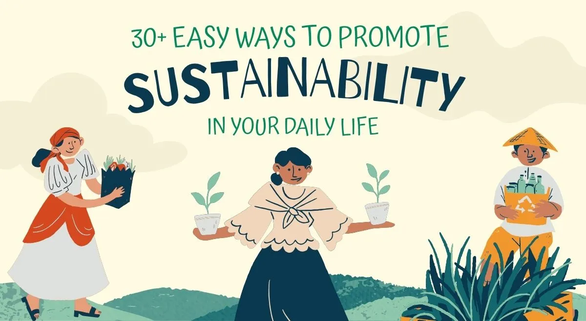 30+ Easy Ways To Promote Sustainability In Your Daily Life