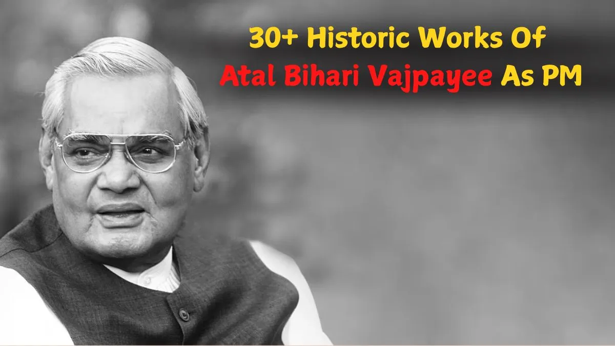 30+ Historic Works Of Atal Bihari Vajpayee As Prime Minister That ...